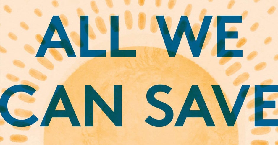 All We Can Save: Truth, Courage, and Solutions for the Climate Crisis ...