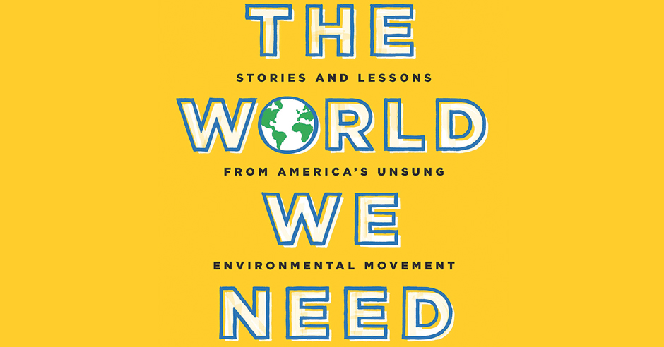 The World We Need: Stories and Lessons from America’s Unsung ...